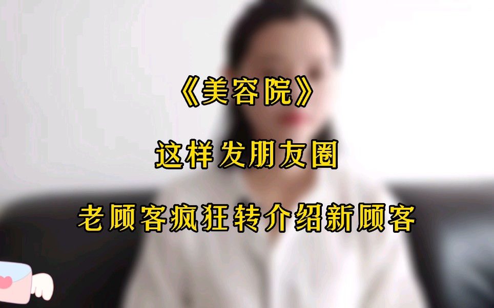 《美容院》这样发朋友圈,老顾客疯狂转介绍新顾客。喜欢点赞收藏,...