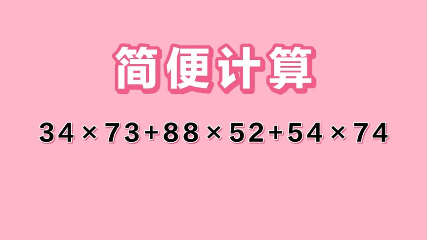 简便计算34×73+88×52+54×74,想半天无思路,学习后恍然大悟。