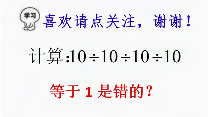 小学数学易错题,计算:10÷10÷10÷10,等于1的看过来