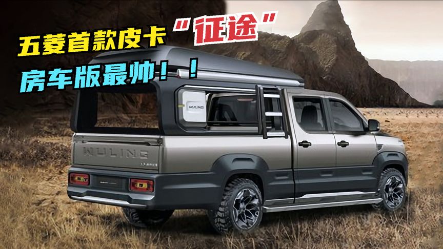 五菱首款皮卡将亮相，五种款式外观超帅，旅行房车版最吸睛！