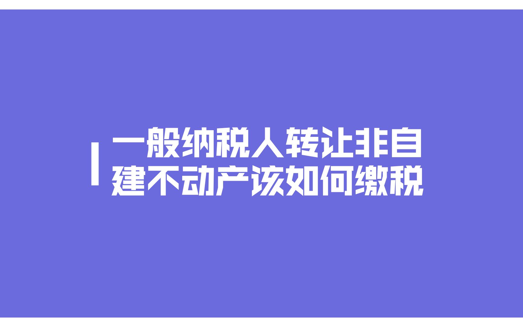 转让不动产系列(二):一般纳税人转让非自建不动产该如何缴税