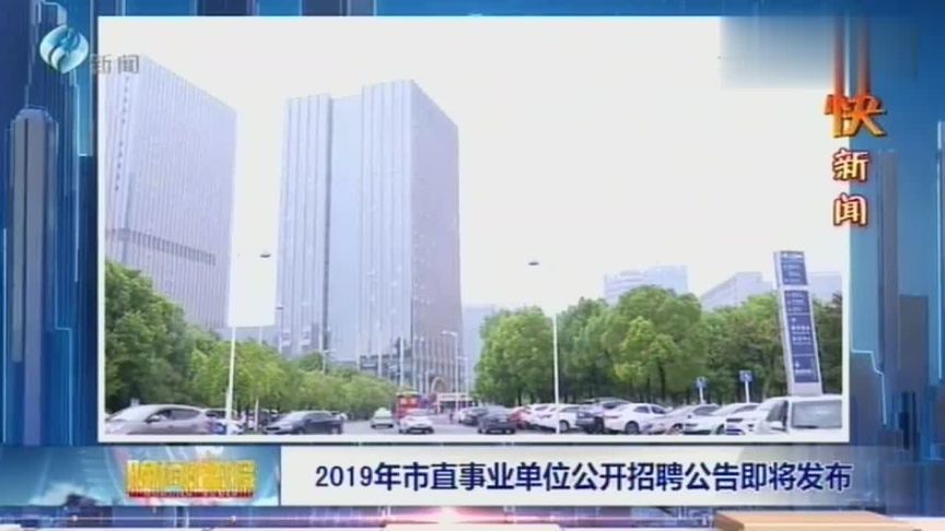 405个岗位公告即将发布!2019年市直事业单位公开招聘
