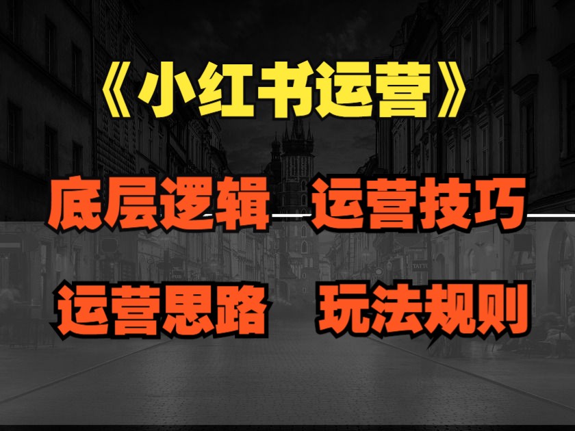 新媒体运营必知的底层逻辑/小红书运营逻辑全攻略/小红书运营技巧和...