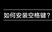 空格键安装不回去?视频教程来了!