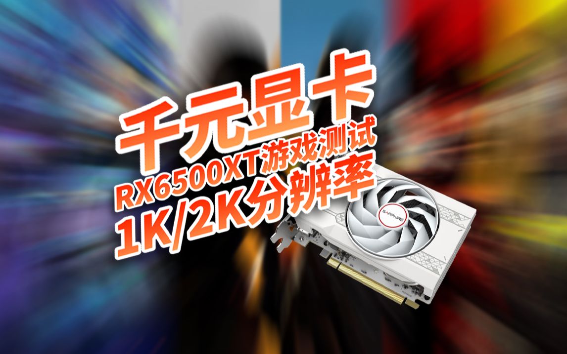 千元以内的全新显卡怎么选?RX6500XT 1K/2K分辨率对比测试,大家...