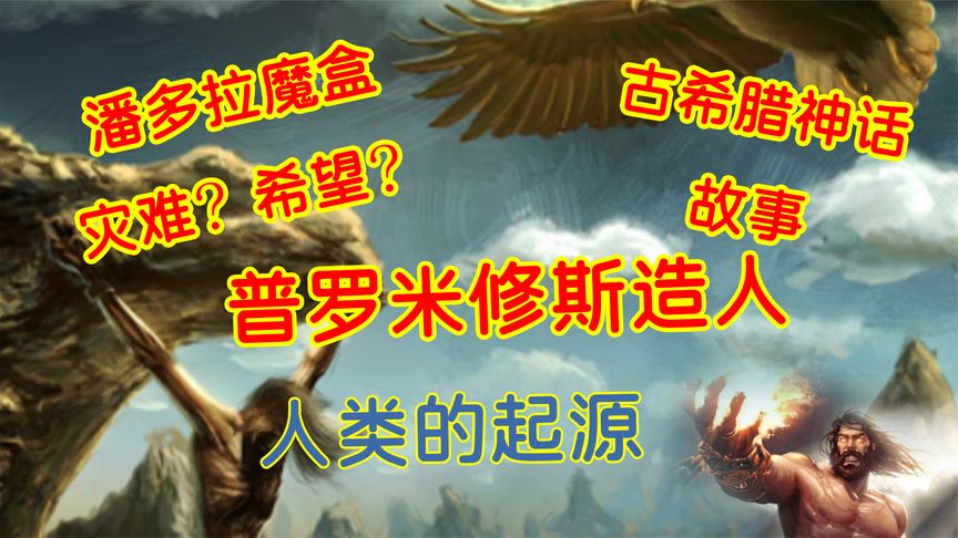 古希腊神话中人类的起源是如何?普罗米修斯造人和潘多拉魔盒!