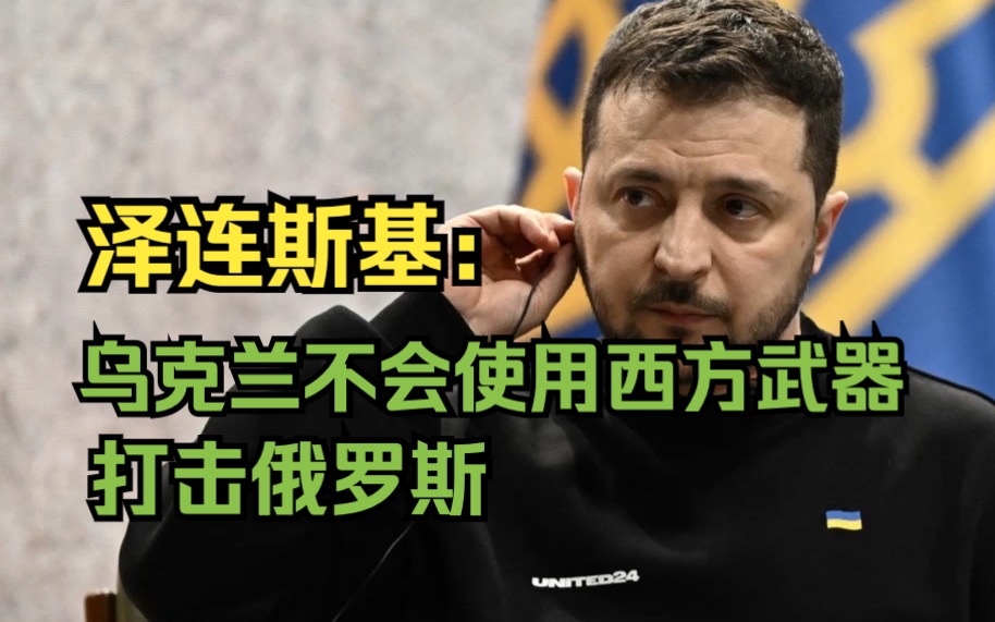 泽连斯基:乌克兰不会使用西方武器打击俄罗斯