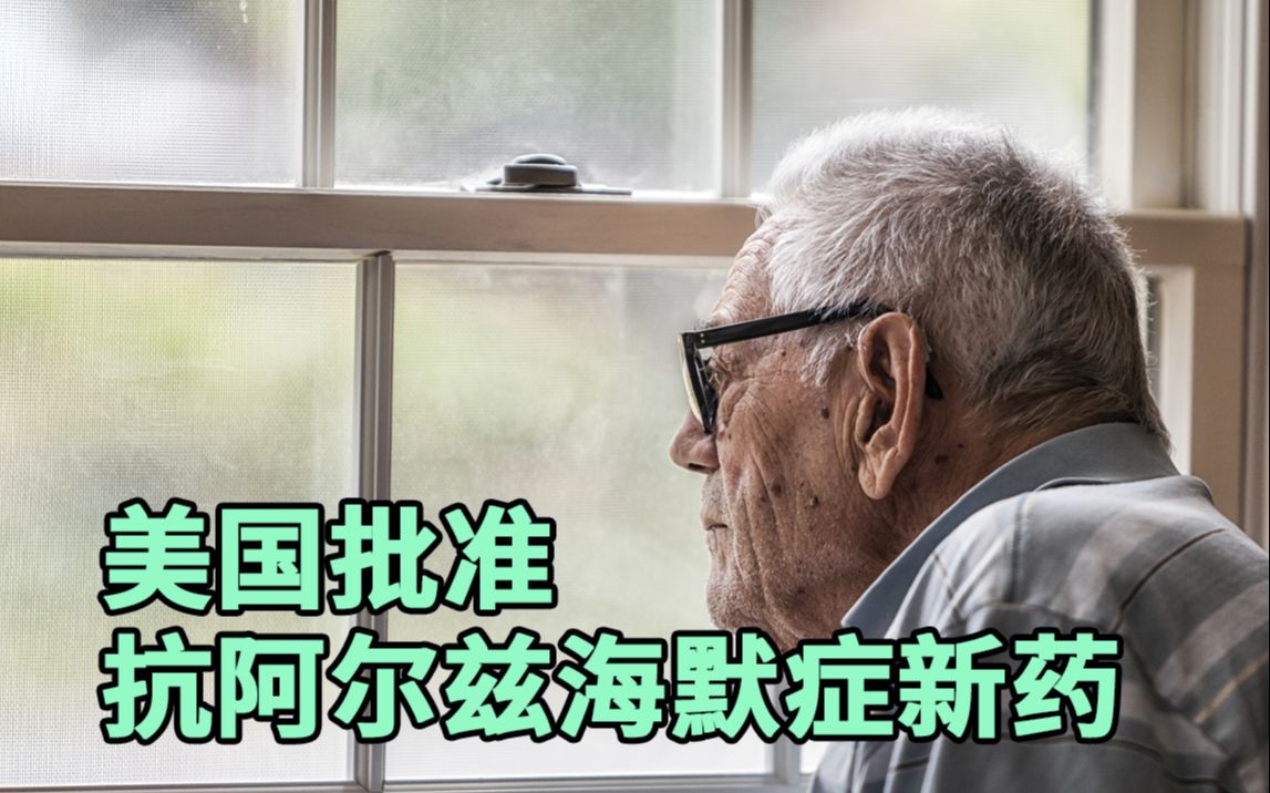 美国批准抗阿尔兹海默症新药:1年费用5.6万美元