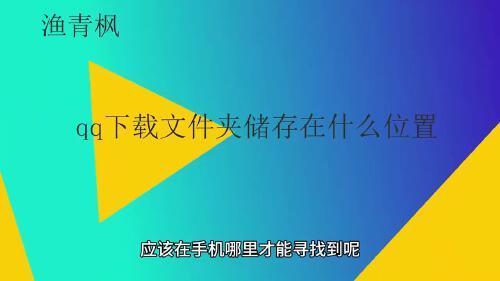 在qq群里面下载的文件会存储在手机上的什么位置呢