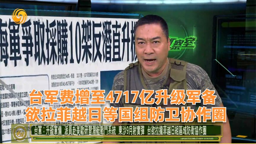 军情观察室|台军费增至4717亿升级军备 欲拉菲越日等国组防卫圈