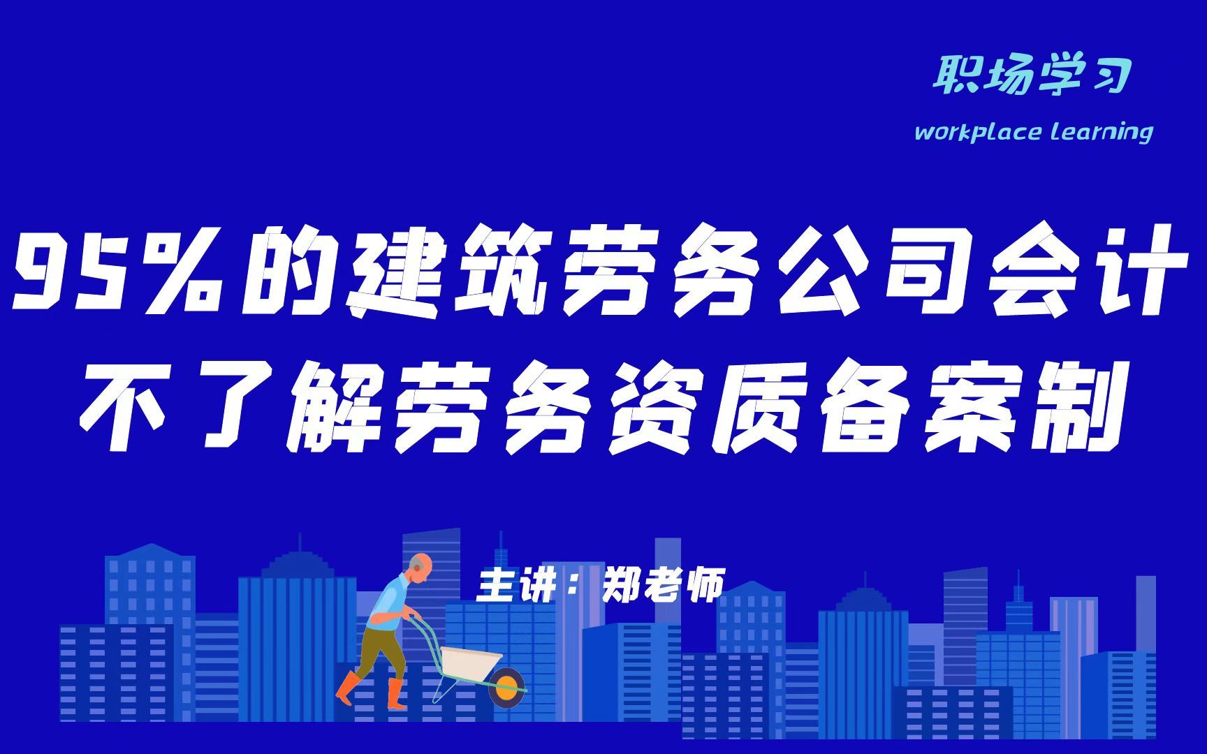 95%的建筑劳务公司会计不了解劳务资质备案制 主讲:郑老师