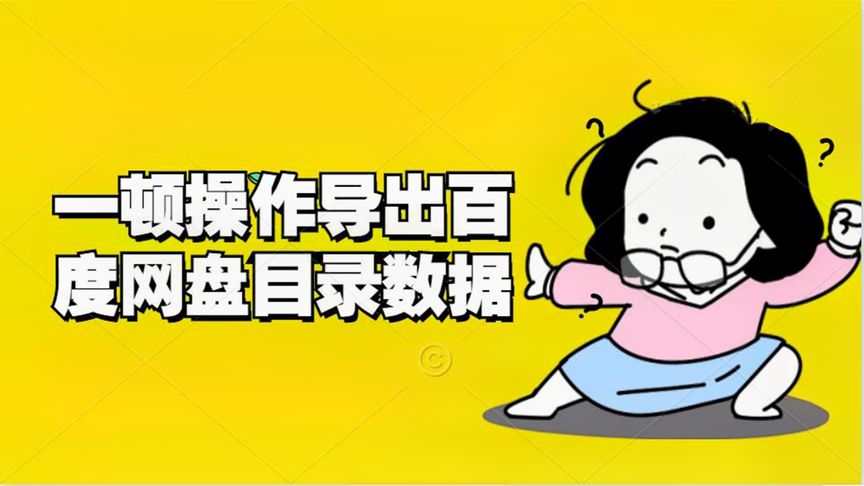10万条百度网盘数据,一个个自己录入太累了,看完后快速导出