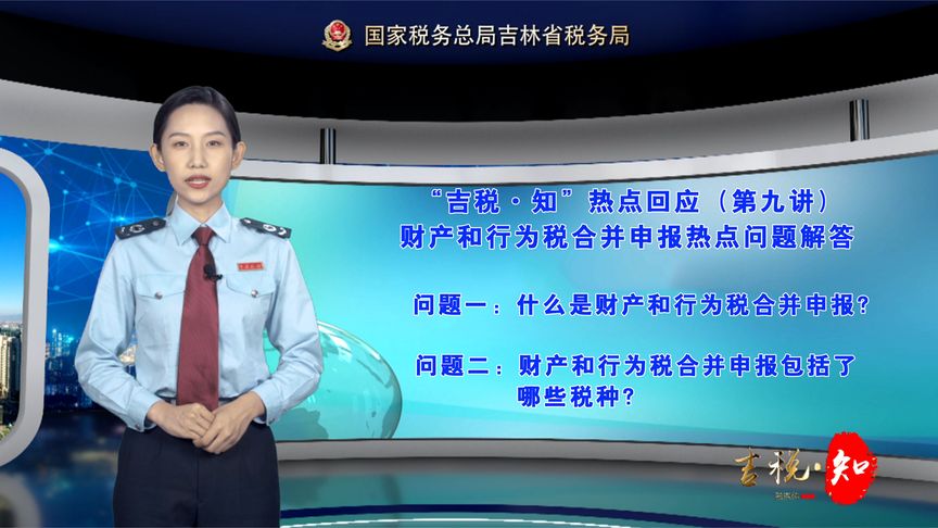 “吉税·知”热点回应(第九讲)财产和行为税合并申报热点问题