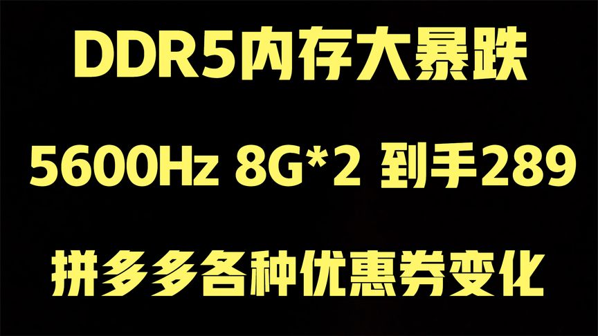 DDR5内存大暴跌,5600频率8G*2到手289,拼多多各种优惠券变化!