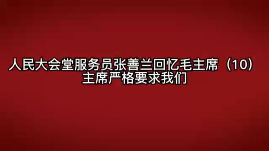 人民大会堂服务员张善兰回忆毛主席(10)领袖要求我们很严格
