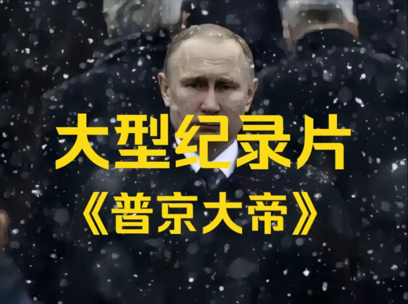 大型纪录片《普京大帝》,单挑半个地球的男人