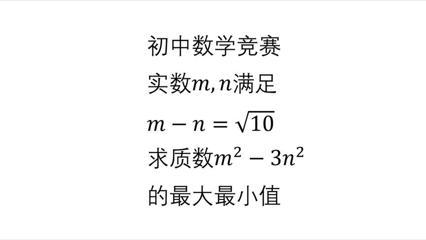 初中数学竞赛 m减n等于根号10 求质数m方减3n方的最大最小值