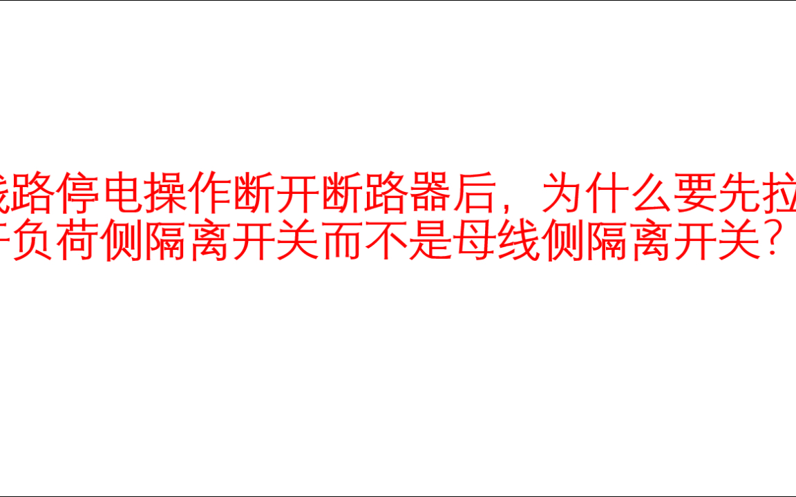 线路停电操作断开断路器后,为什么要先拉开负荷侧隔离开关而不是...