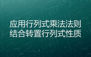 应用行列式乘法法则,结合转置行列式性质