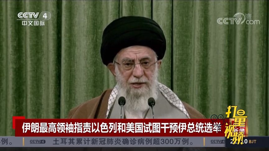伊朗最高领袖指责以色列和美国试图干预伊总统选举|中国新闻