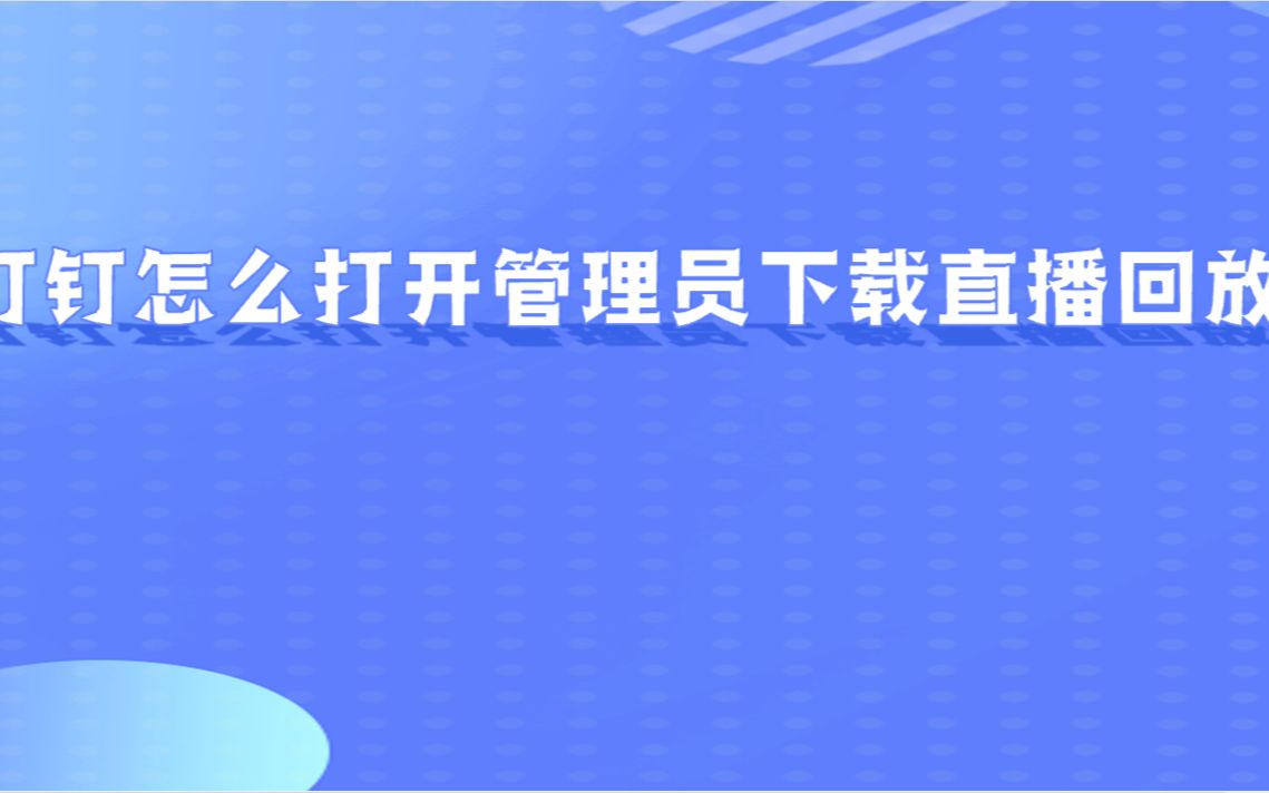 钉钉怎么打开管理员下载直播回放