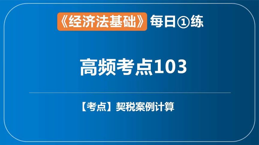 初级《经济法基础》高频考点103天,契税案例计算