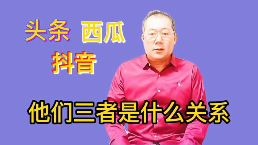 今日头条,西瓜视频和抖音这三者是什么关系?在哪个平台发更有利