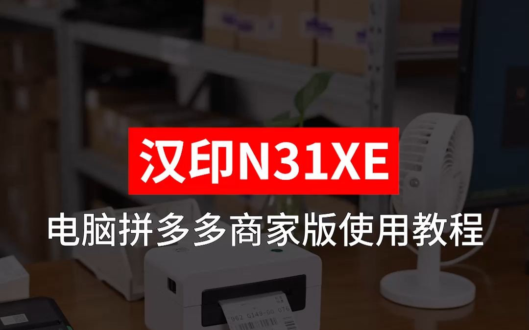 汉印N31XE-电脑拼多多商家工作台使用教程