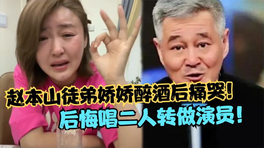 赵本山徒弟娇娇宣布退圈,深夜醉酒后哭诉:最后悔唱二人转做演员