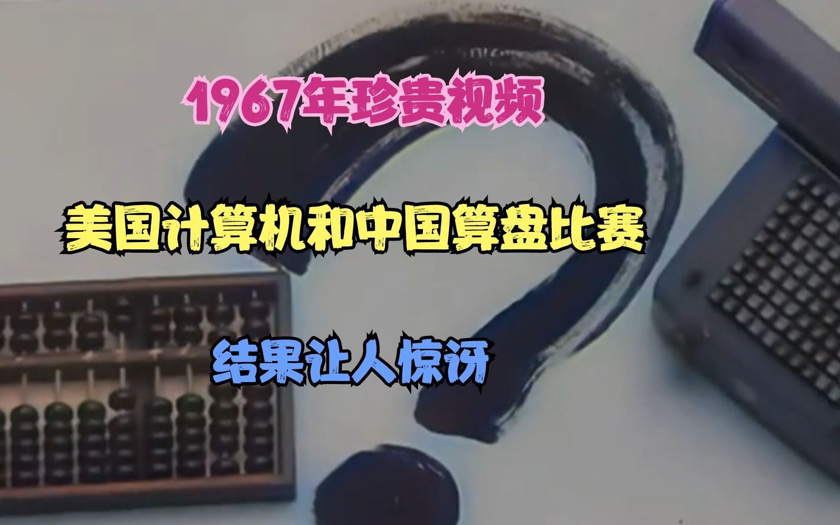 1967年珍贵视频,美国计算机和中国算盘比赛,结果让人惊讶
