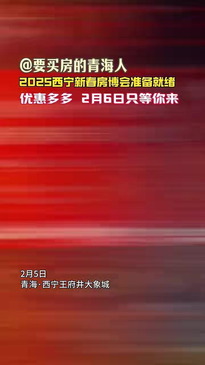 @要买房的青海人,2025西宁新春房博会准备就绪,优惠多多!2月6日只等...