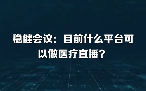 稳健会议:目前什么平台可以做医疗直播?会议直播 摄影摄像 直播 录...