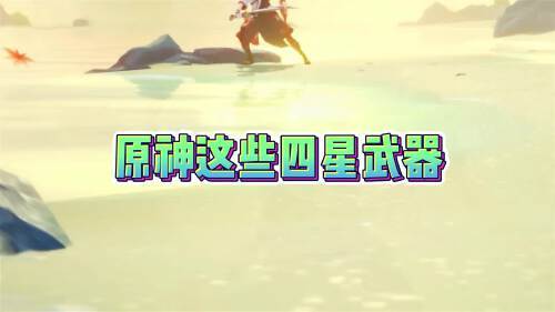原神萌新入坑一定要看的四星武器