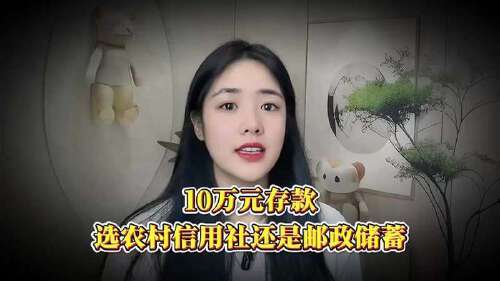 10万存款别乱存!农村信用社VS邮政储蓄,选错利息差好几千!