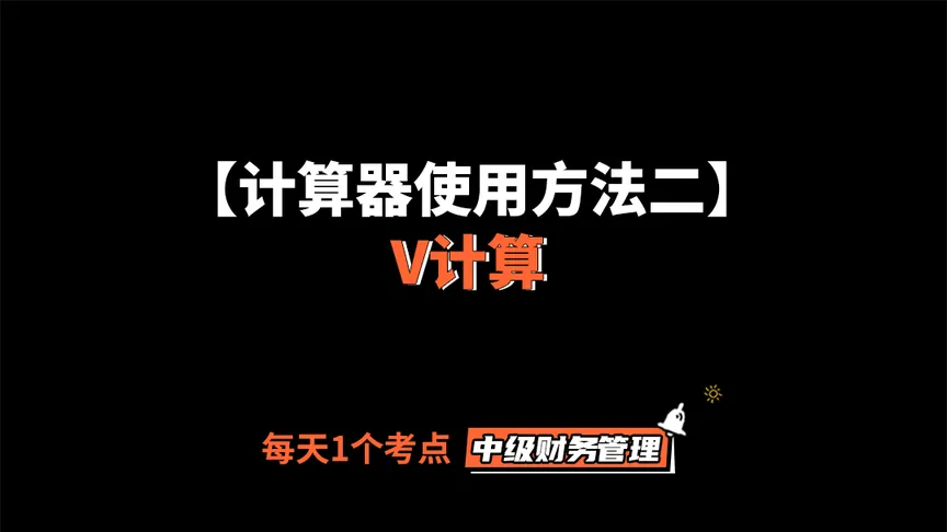 2021年中级会计财务管理考点精讲-计算器使用方法二:V计算