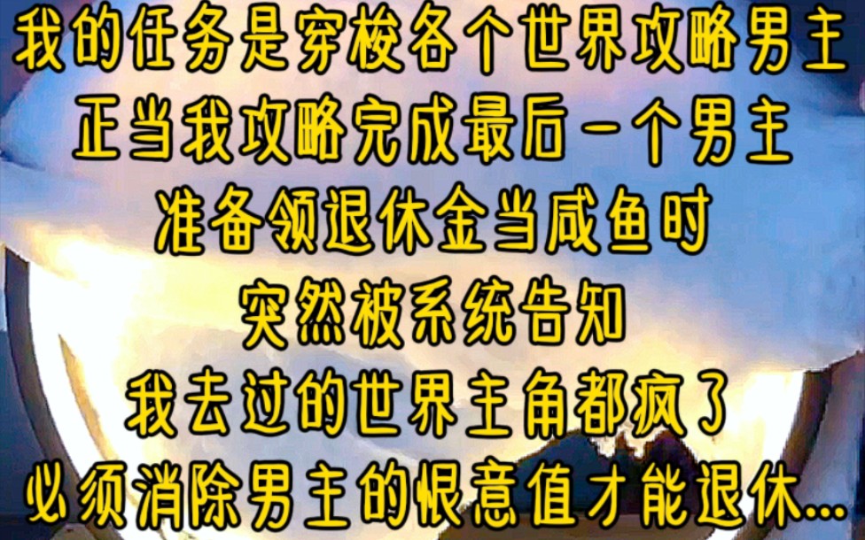 我的任务是穿梭各个世界攻略男主,正当我攻略完成,最后一个男主准备...