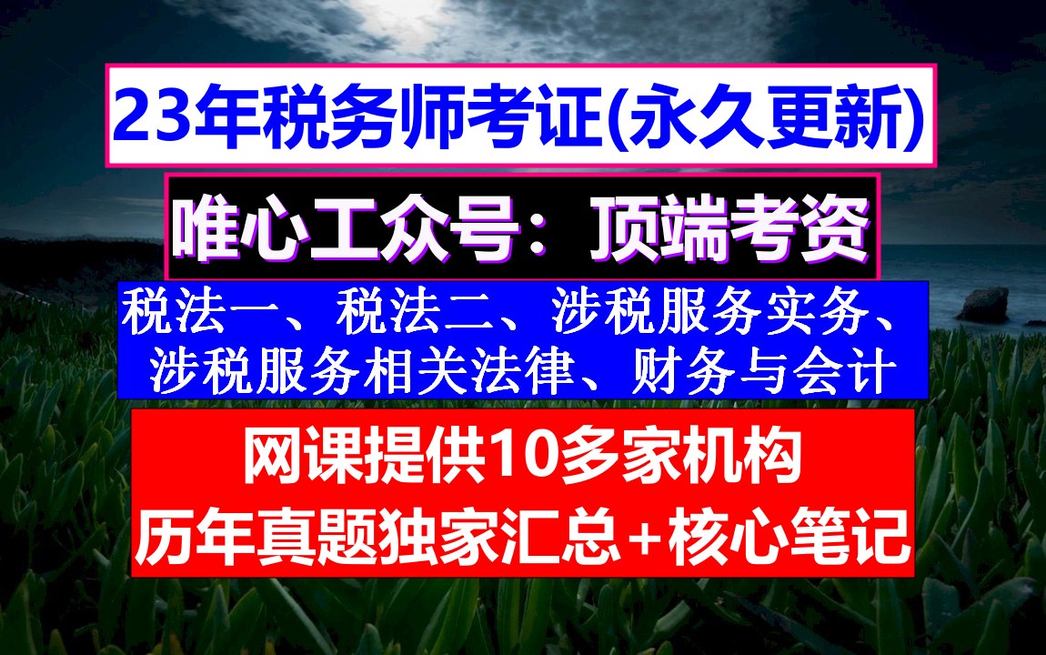 23年税务师考证,税务师考试财务与会计真题及答案,税务师考试难易程度