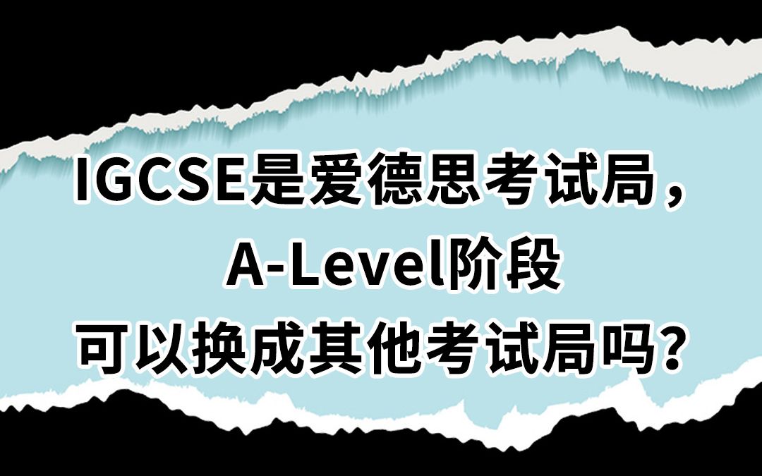 IGCSE是爱德思考试局,Alevel阶段可以换成其他考试局吗?
