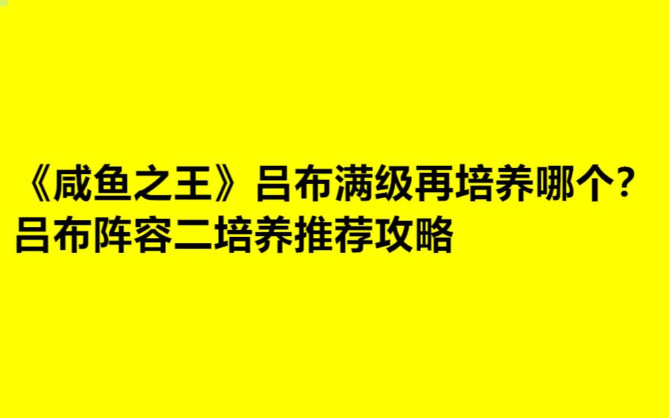《咸鱼之王》吕布满级再培养哪个?吕布阵容二培养推荐攻略