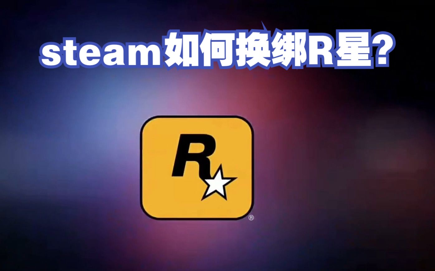 R星绑定的Steam账号怎么换绑或解绑?一分钟教你解决!_网络游戏热门...