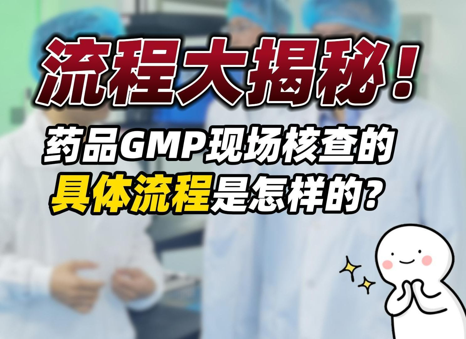 流程大揭秘!药品GMP现场核查的具体流程是怎样的?药监&企业