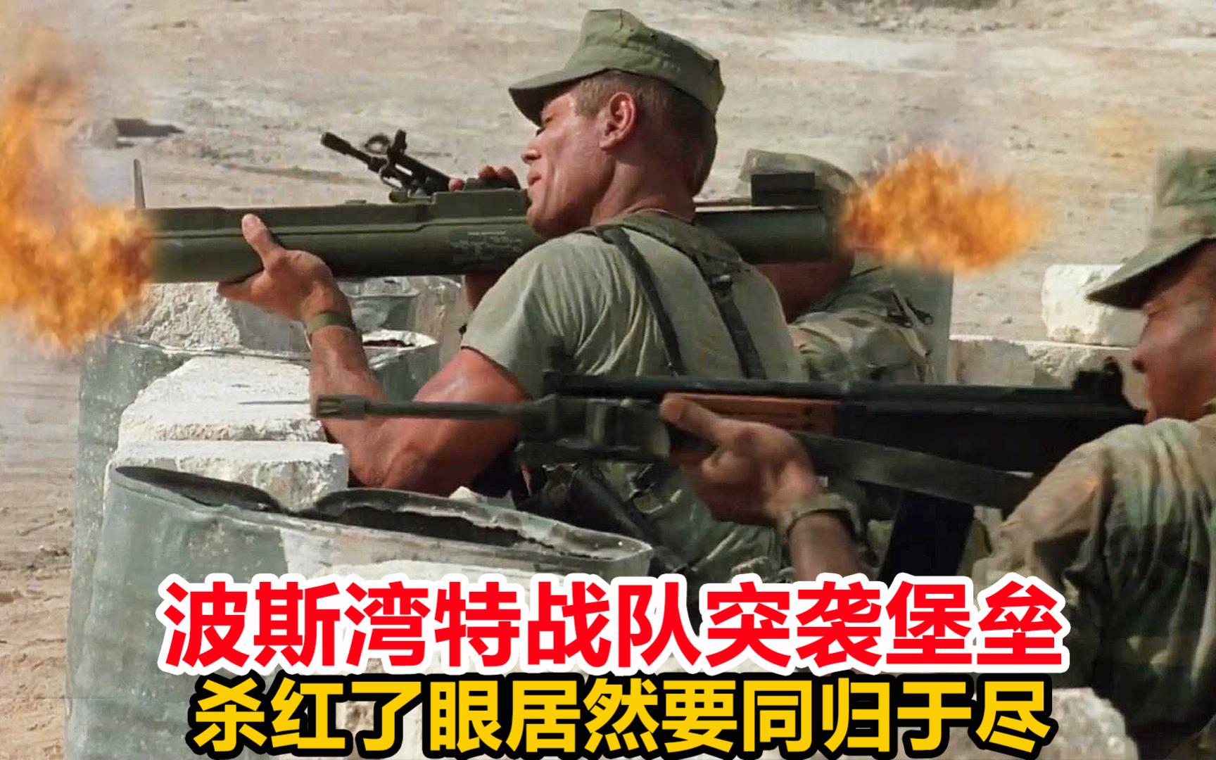 波斯湾特战队突袭堡垒!杀红了眼居然要同归于尽,战争片