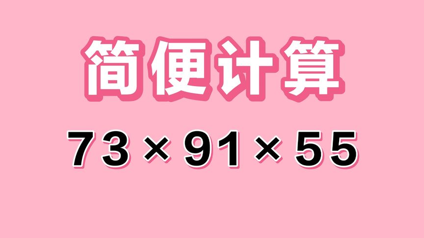 简便计算73×91×55,普通生觉得很难,尖子生认为很容易,你呢?