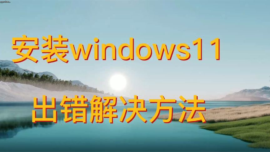 安装windows11出错或提示电脑不兼容解决方法
