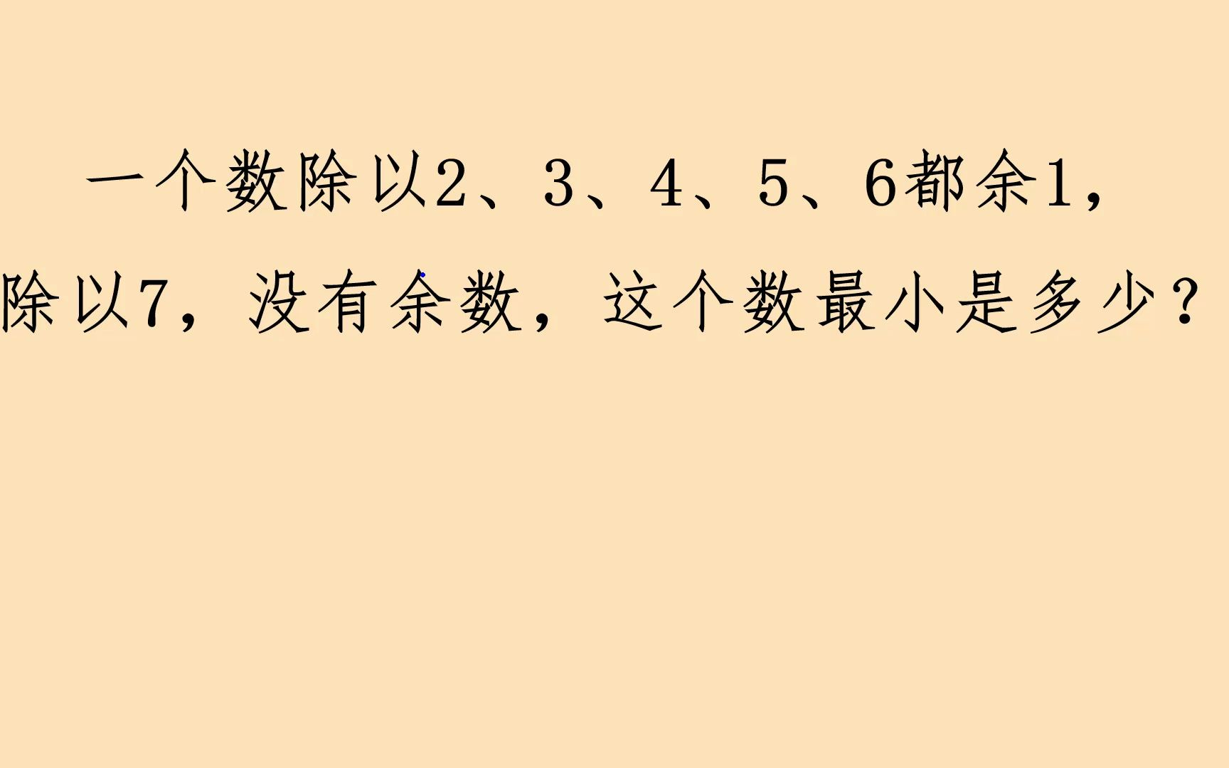 一个数除以2、3、4、5、6都余1,除以7没有余数,这个数最小是?