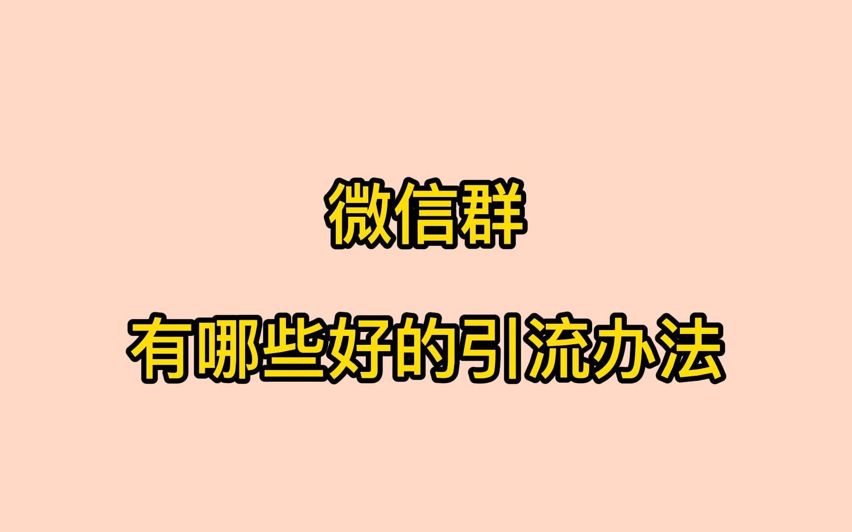 微信群有哪些好的引流办法?学会这些技巧获客很容易
