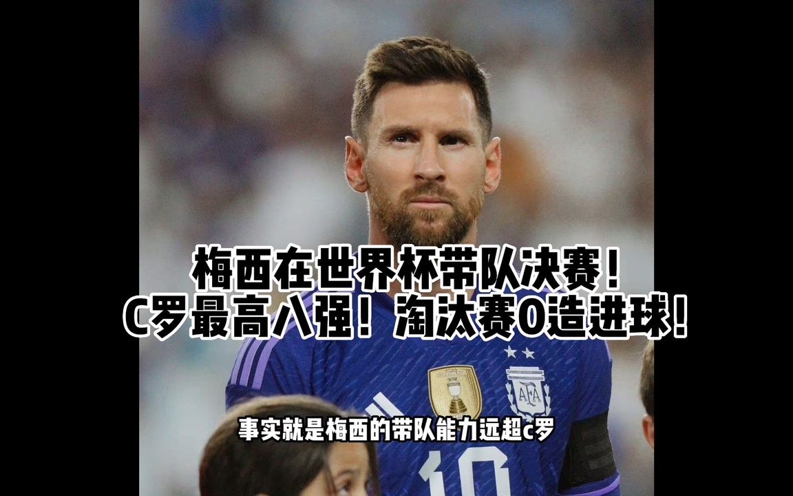梅西在世界杯带队决赛!C罗最高八强!淘汰赛0造进球!