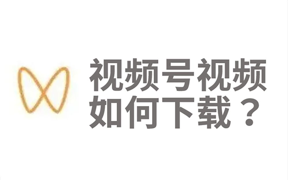 如何免费下载微信视频号的视频?看这儿就知道!
