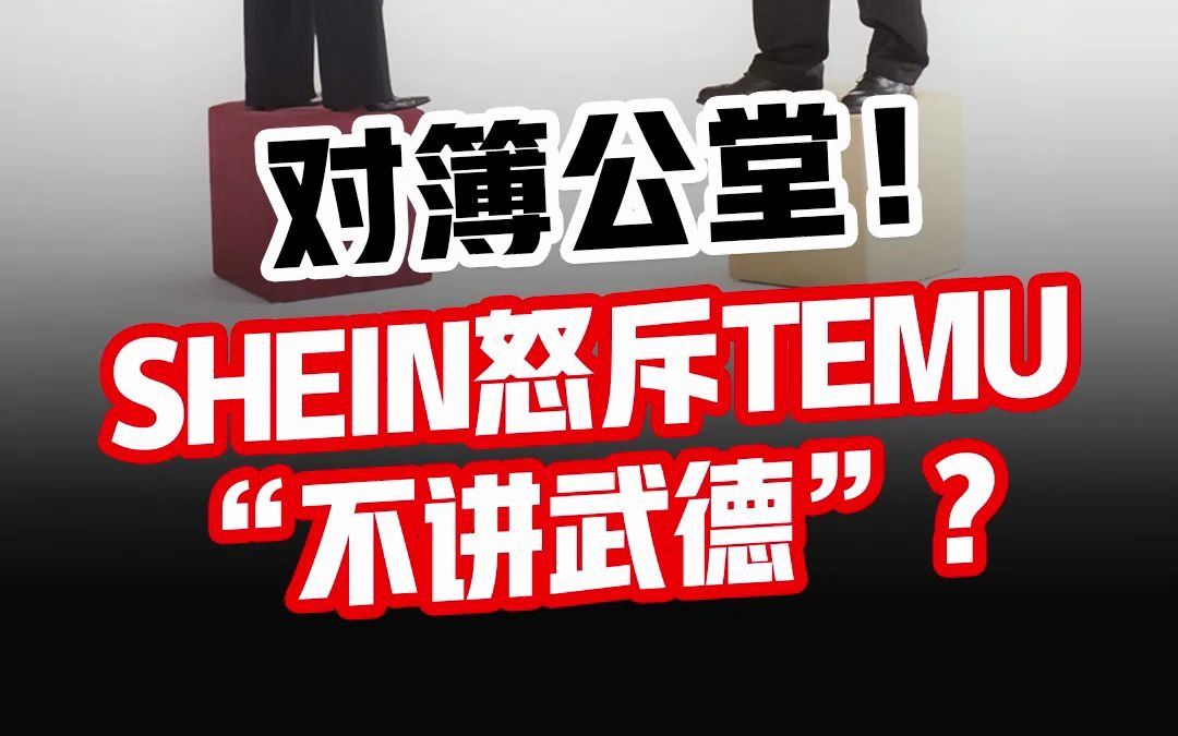 对簿公堂!希音SHEIN怒斥拼多多TEMU“不讲武德”?