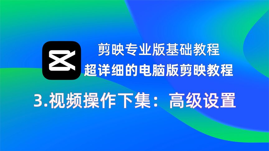 剪映专业版基础视频教程,超详细的电脑版剪映教程:视频操作下